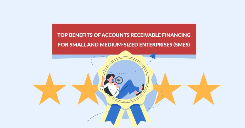 Top Benefits of Accounts Receivable Financing for Small and Medium ...